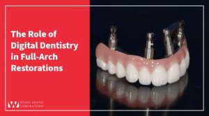 Digital Dentistry in Full-Arch Restorations - Wiand Dental Lab